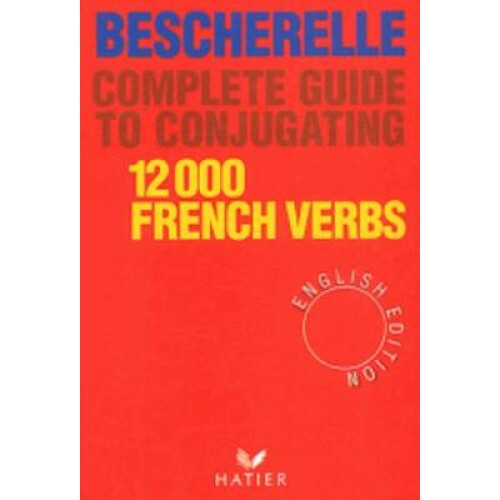 Complete Guide to Conjugating 12, 000 French Verbs: Bescherelle ...