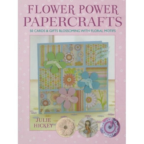 Flower Power Papercrafts: 50 Cards and Gifts Blossoming with Floral ...