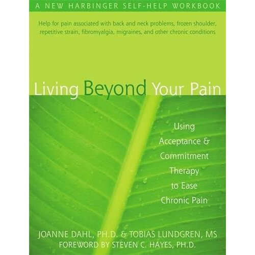 Living Beyond Your Pain: Using Acceptance & Commitment Therapy to Ease ...