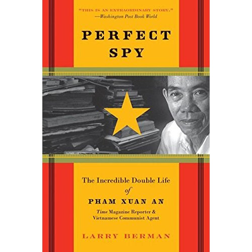 Perfect Spy: The Incredible Double Life Of Pham Xuan An, Time Magazine Reporter And Vietnamese ...
