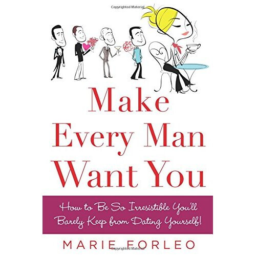 Make Every Man Want You: or Make Yours Want You More): How to Be So Irresistible You'll Barely ...