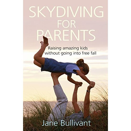 Skydiving for Parents: Raising Amazing Kids Without Going Into Freefall ...
