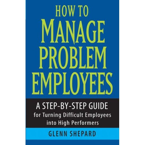 How to Manage Problem Employees: A Step-by-Step Guide for Turning ...