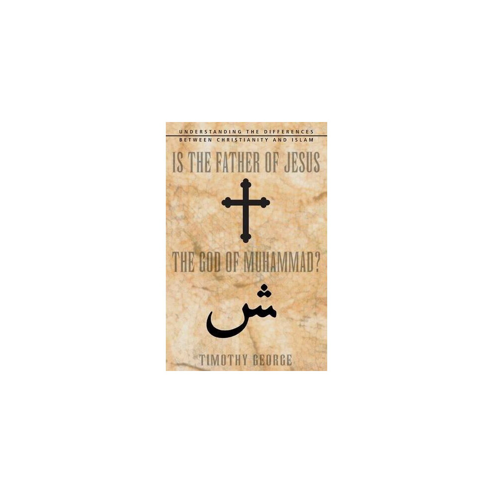 Is the Father of Jesus the God of Muhammad?: Understanding the ...