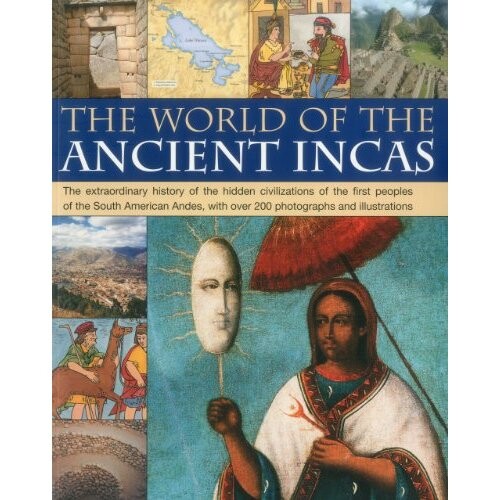 The World of the Ancient Incas: The Extraordinary History of the Hidden ...