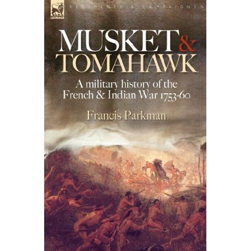 Musket & Tomahawk: A Military History of the French & Indian War, 1753 ...