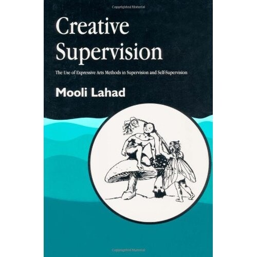 Creative Supervision: The Use of Expressive Arts Methods in Supervision and Self-Supervision ...