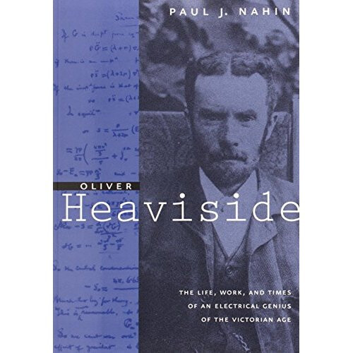 Oliver Heaviside: The Life, Work, and Times of an Electrical Genius of ...