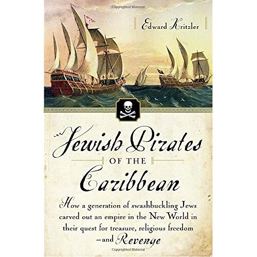 Jewish Pirates of the Caribbean: How a Generation of Swashbuckling Jews ...