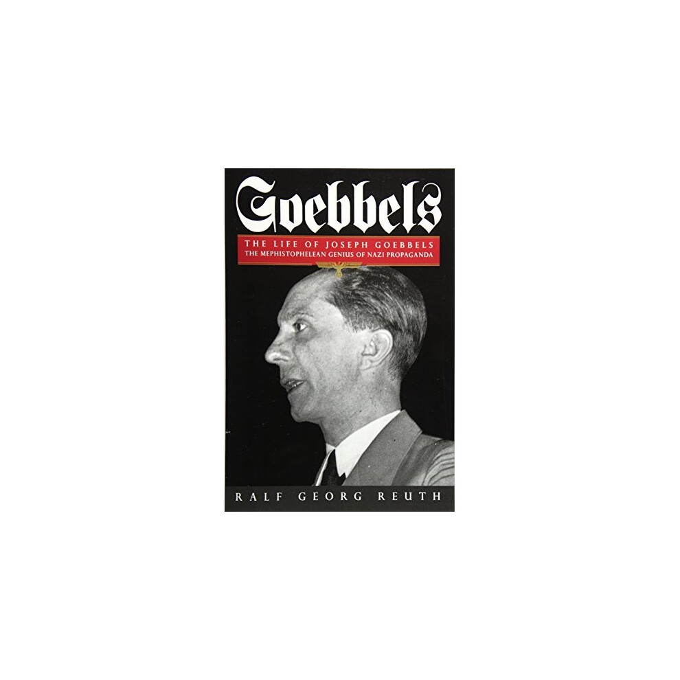 Goebbels: The Life of Joseph Goebbels, the Mephistophelean Genius of ...
