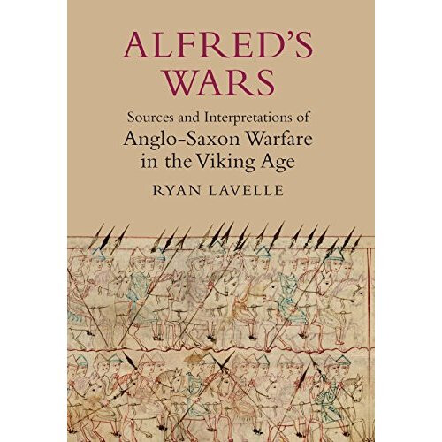 Alfred's Wars: Sources and Interpretations of Anglo-Saxon Warfare in ...