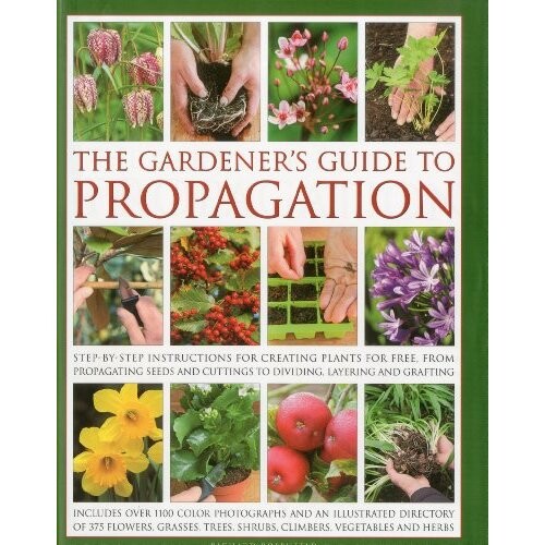 The Gardener's Guide to Propagation: Step-By-Step Instructions for ...