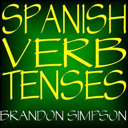 Spanish Verb Tenses: How to Conjugate Spanish Verbs, Perfecting Your ...