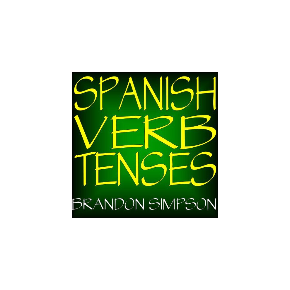 Spanish Verb Tenses: How to Conjugate Spanish Verbs, Perfecting Your ...