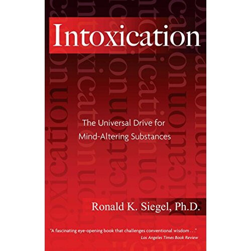 Intoxication: The Universal Pursuit of Mind-Altering Substances: The ...