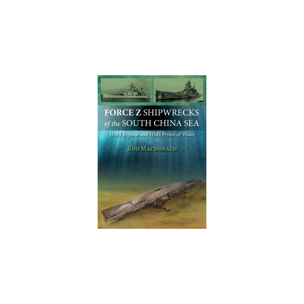 Force Z Shipwrecks of the South China Sea: HMS Repulse and HMS Prince ...