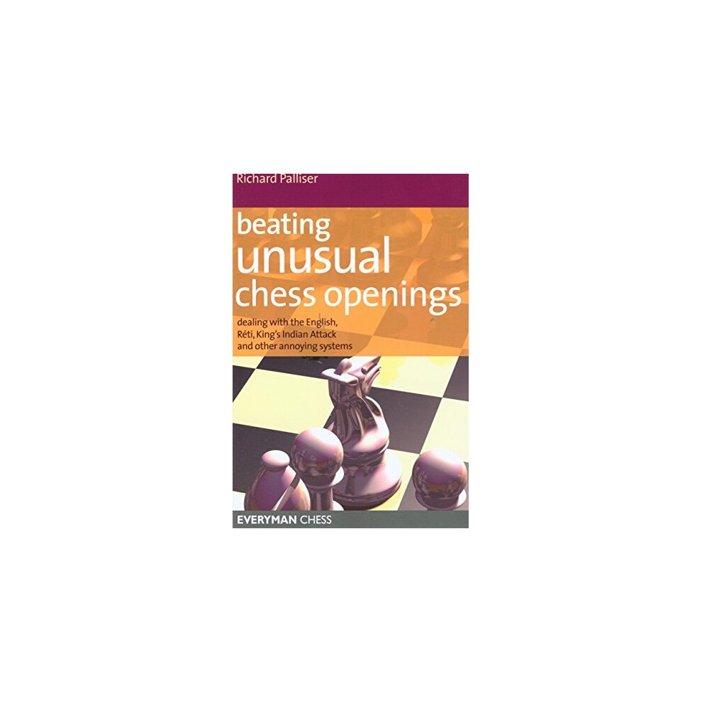 Beating Unusual Chess Openings: Dealing with the English, Reti, King's Indian Attack and Other ...