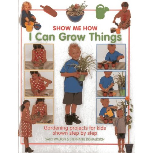 Show Me How: I Can Grow Things: Gardening Projects for Kids Shown Step ...