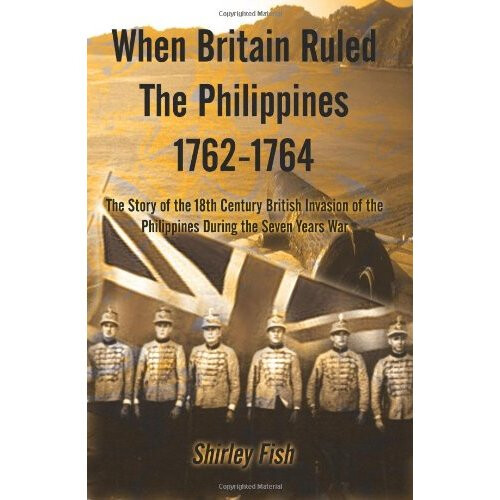 When Britain Ruled the Philippines, 1762-1764: The Story of the 18th ...