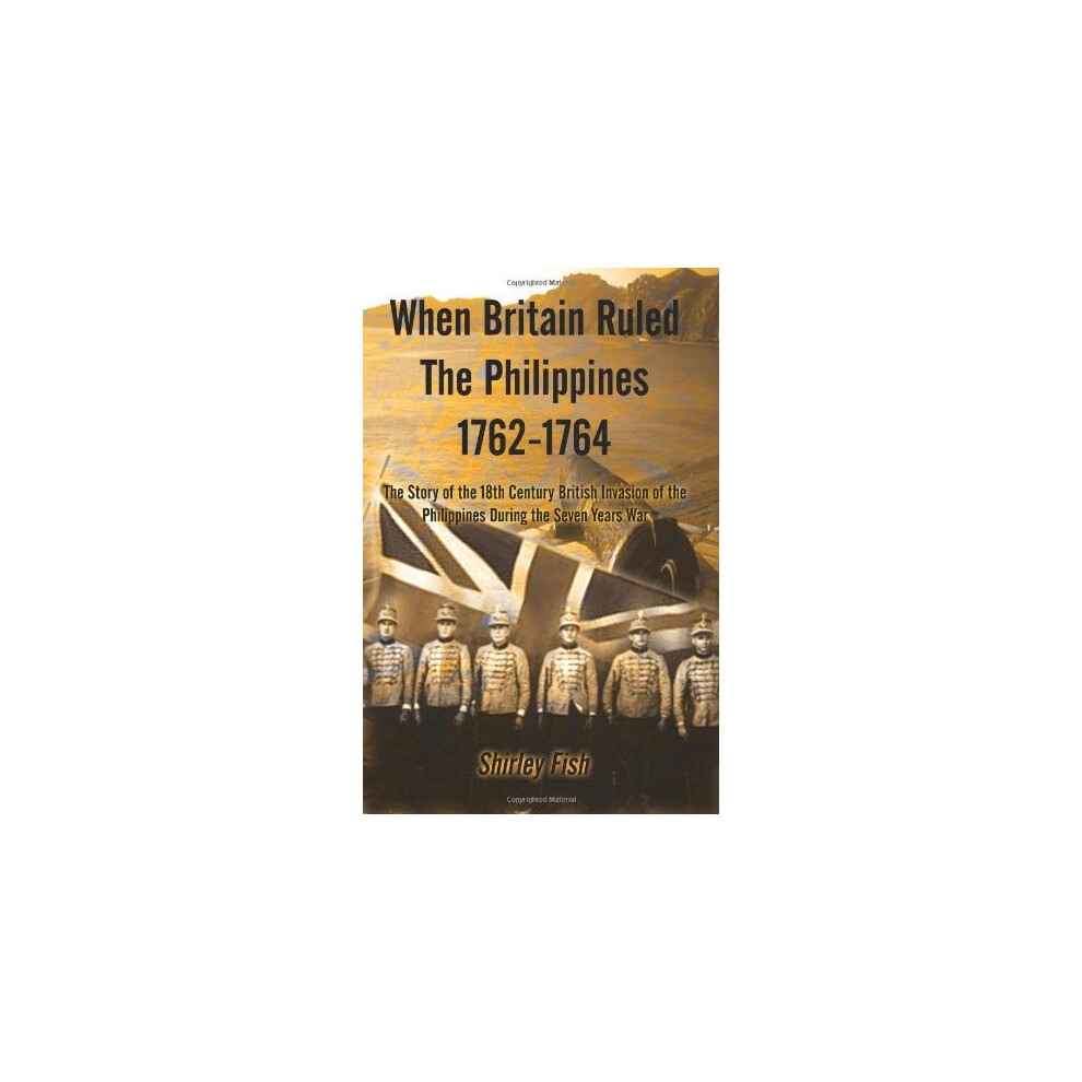 When Britain Ruled the Philippines, 1762-1764: The Story of the 18th ...
