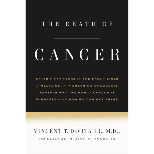 The Death of Cancer: After Fifty Years on the Front Lines of Medicine ...