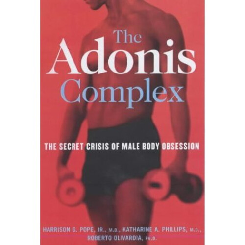 The Adonis Complex: How To Identify, Treat And Prevent Body Obsession In Men And Boys: The ...