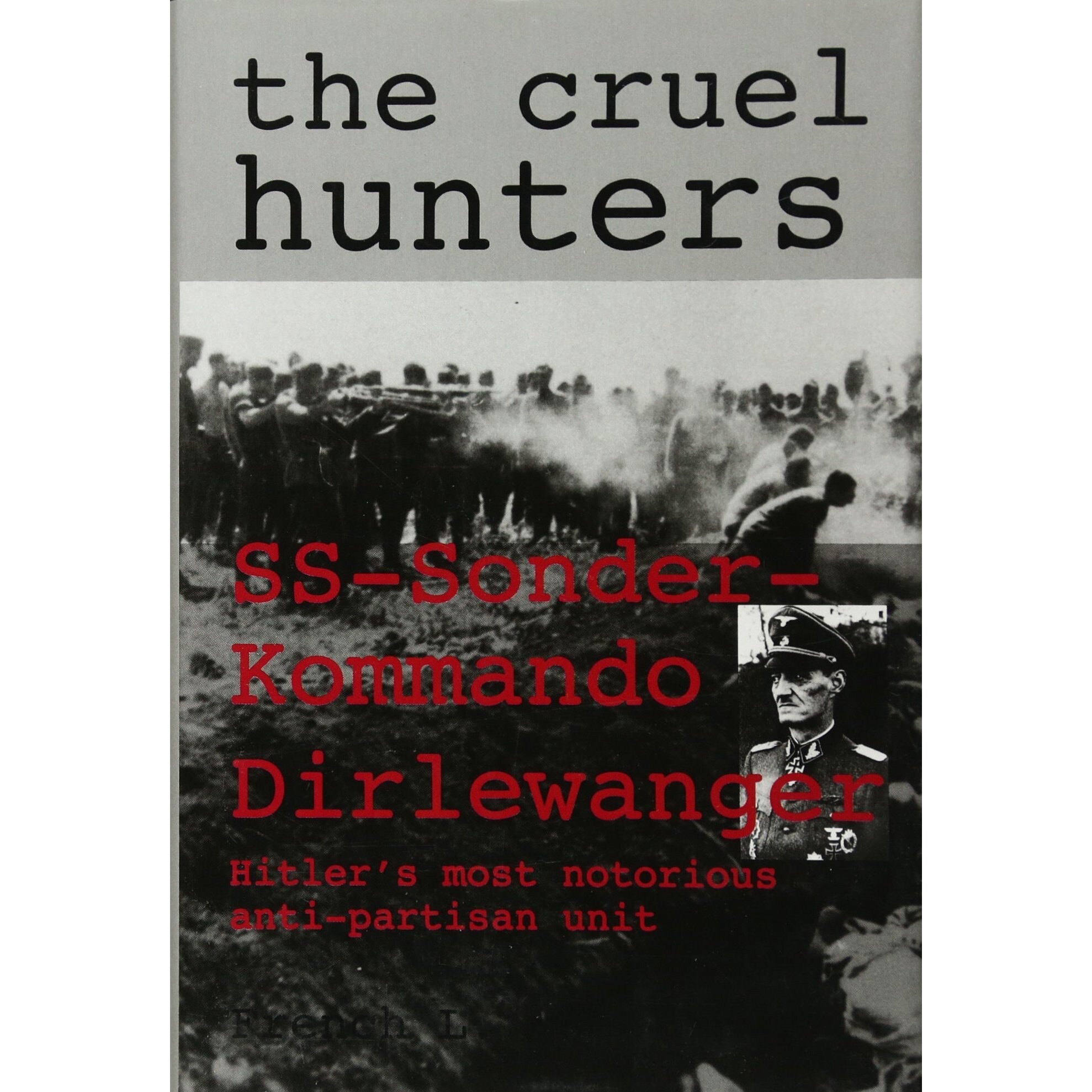 The Cruel Hunters - S.S.Sonderkommando Dirlewanger: Hitler's Most ...