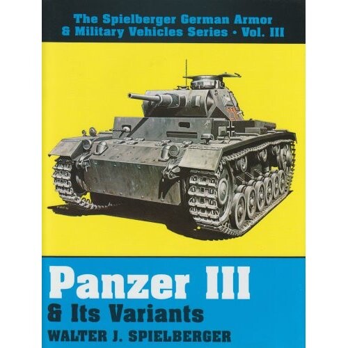 PANZER III AND ITS VARIANTS (The Spielberger German Armor & Military ...