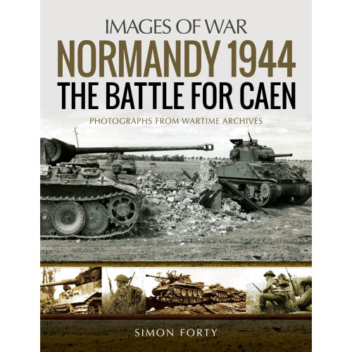 Normandy 1944 The Battle For Caen Rare Photographs From Wartime