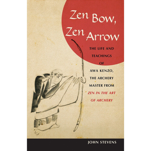 Zen Bow, Zen Arrow: The Life and Teachings of Awa Kenzo, the Archery ...