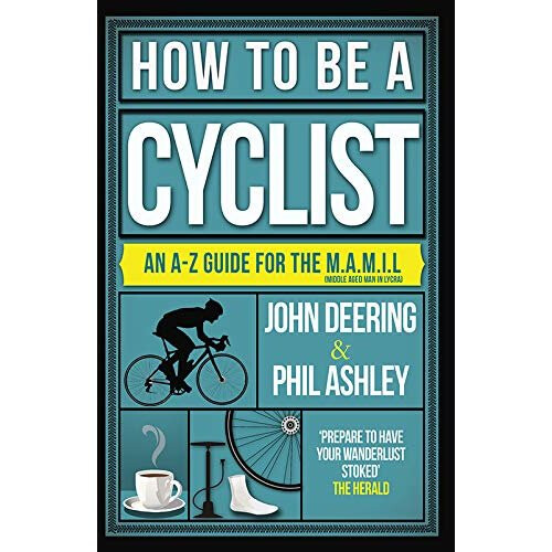 How to be a Cyclist: An A-Z Guide for the M.A.M.I.L. (Middle Aged Man ...