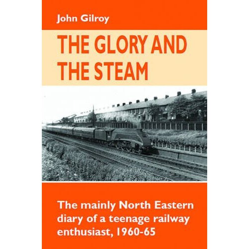 The Glory and the Steam: The Mainly North-Eastern Diary of a Teenage ...