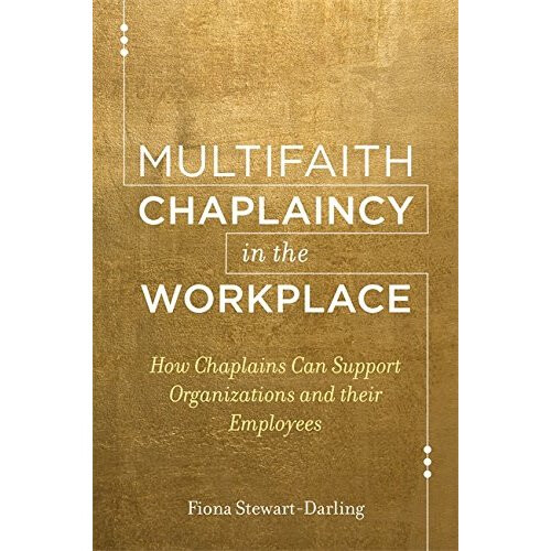 Multifaith Chaplaincy in the Workplace: How Chaplains Can Support Organizations and their ...