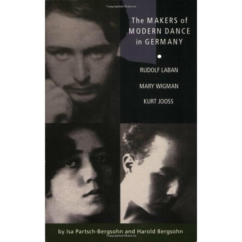 Makers of Modern Dance in Germany: Rudolf Laban, Mary Wigman, Kurt ...
