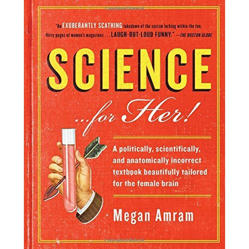 Science... for Her!: A Politically, Scientifically, and Anatomically Incorrect Textbook ...