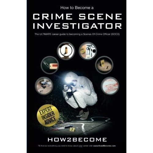 How To Become A Crime Scene Investigator: The ULTIMATE Career Guide to becoming a Scenes Of ...