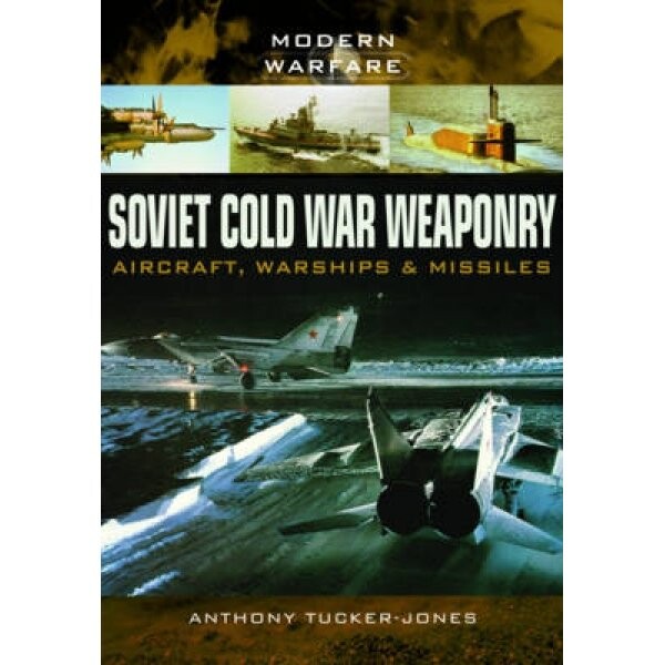 Soviet Cold War Weaponry Aircraft Warships and Missiles by Anthony Tucker Jones on OnBuy