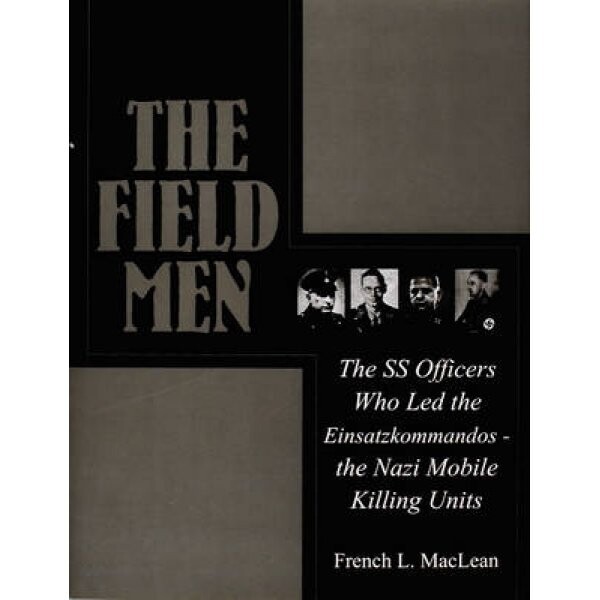 Field Men The SS Officers Who Led the Einsatzkommand the Nazi Mobile ...