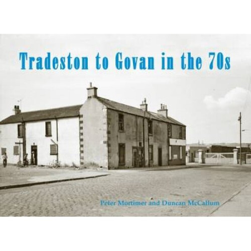 Tradeston to Govan in the 70s by Peter Mortimer & Photographs by Duncan ...