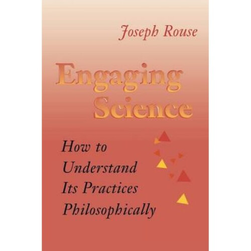 Engaging Science How to Understand Its Practices Philosophically by ...