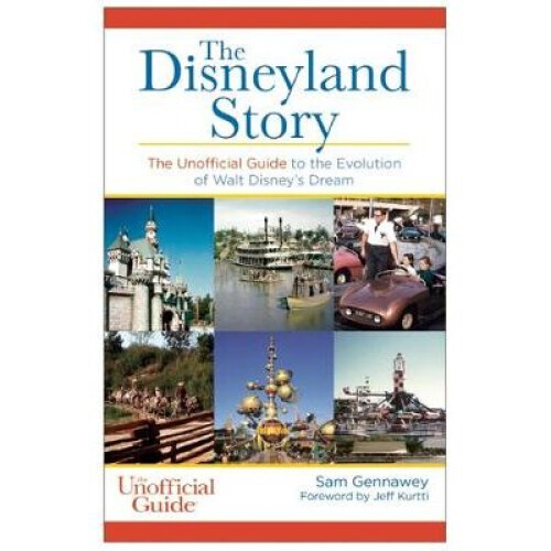 Disneyland Story: The Unofficial Guide to the Evolution of Walt Disney ...