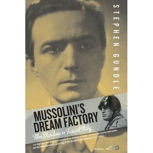 Mussolini's Dream Factory: Film Stardom in Fascist Italy. Stephen ...