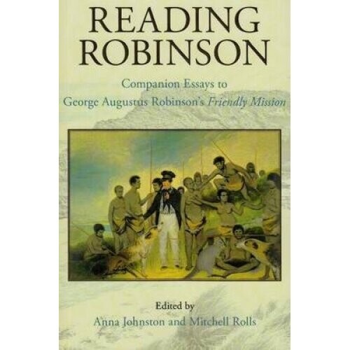 Reading Robinson: Companion Essays to George Augustus Robinson's ...