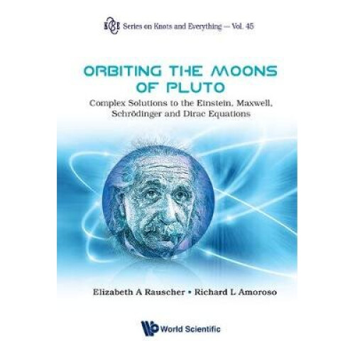 Orbiting The Moons Of Pluto: Complex Solutions To The Einstein, Maxwell, Schrodinger And Dirac ...