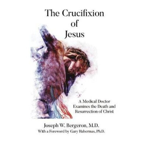 The Crucifixion of Jesus A Medical Doctor Examines the Death and Resurrection of Christ on OnBuy