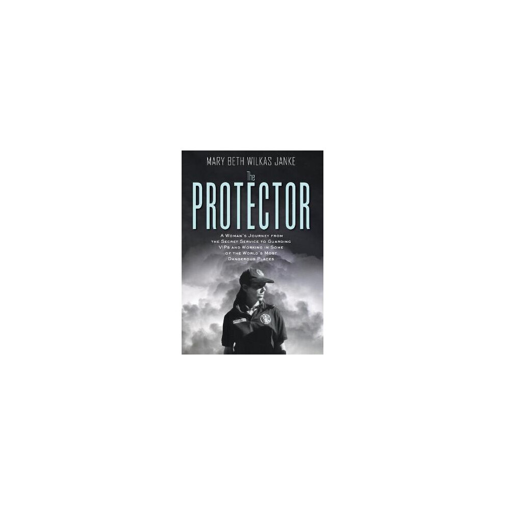 The Protector A Woman's Journey from the Secret Service to Guarding ...