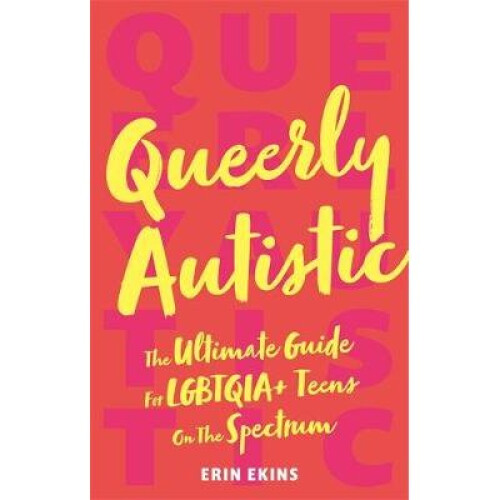 Queerly Autistic The Ultimate Guide For LGBTQIA Teens On The Spectrum ...