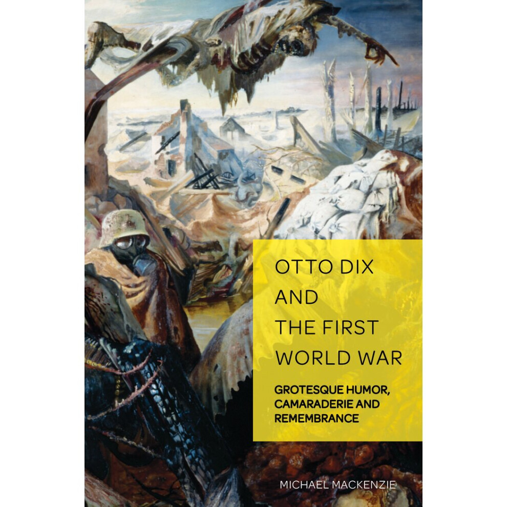 Otto Dix and the First World War Grotesque Humor, Camaraderie and ...