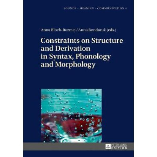 Constraints on Structure and Derivation in Syntax, Phonology and Morphology 4 Sounds Meaning ...