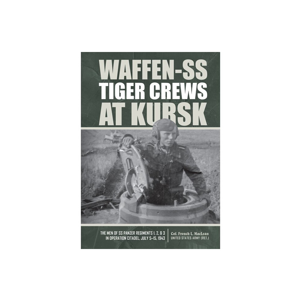 WaffenSS Tiger Crews at Kursk The Men of SS Panzer Regiments 1, 2, and ...